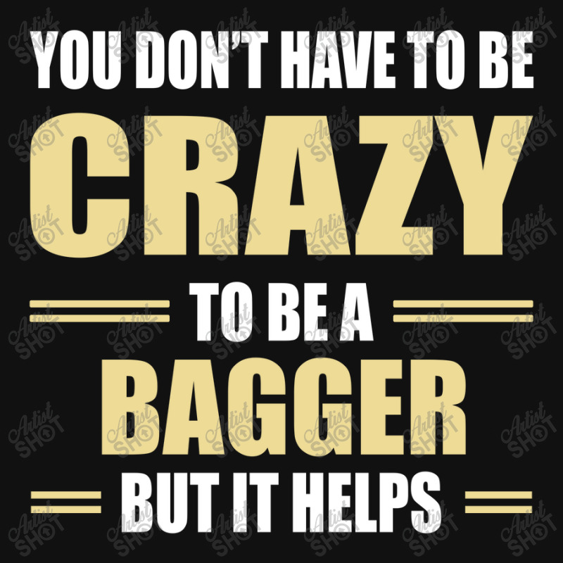 You Don't Have To Be Crazy To Be A Bagger Metal Print Vertical By Ifa ...