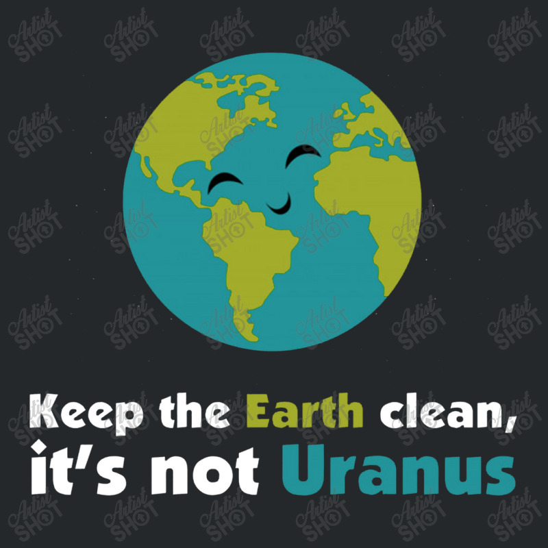 Keep The Earth Clean, It's Not Uranus Crewneck Sweatshirt By Okehokehan ...