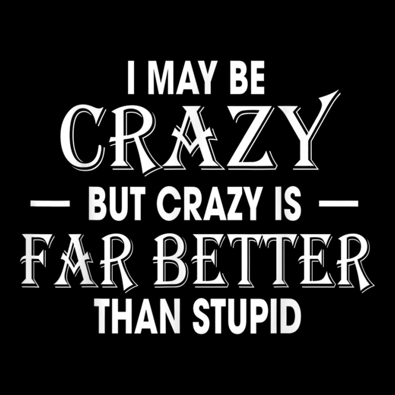 I May Be Crazy But Crazy Is Far Better Than Stupid Full Set Car Mats By Gabuya - Artistshot