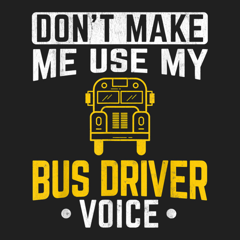 Don't Make Me Use Bus Driver Voice School Bus Driver T Shirt Drawstring ...