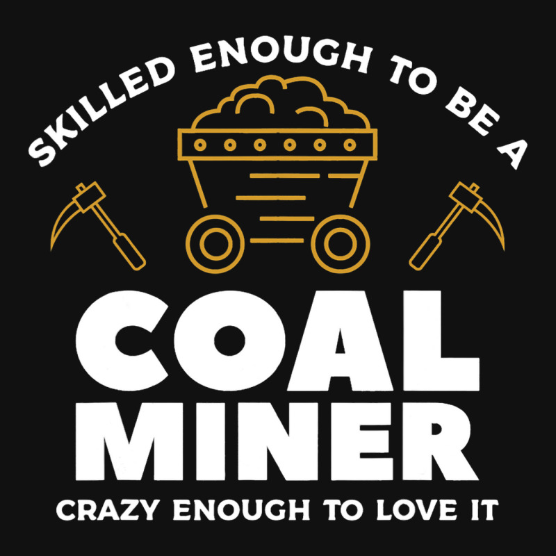 Custom Skilled Enough To Be A Coal Miner Crazy Enough To Metal Print ...