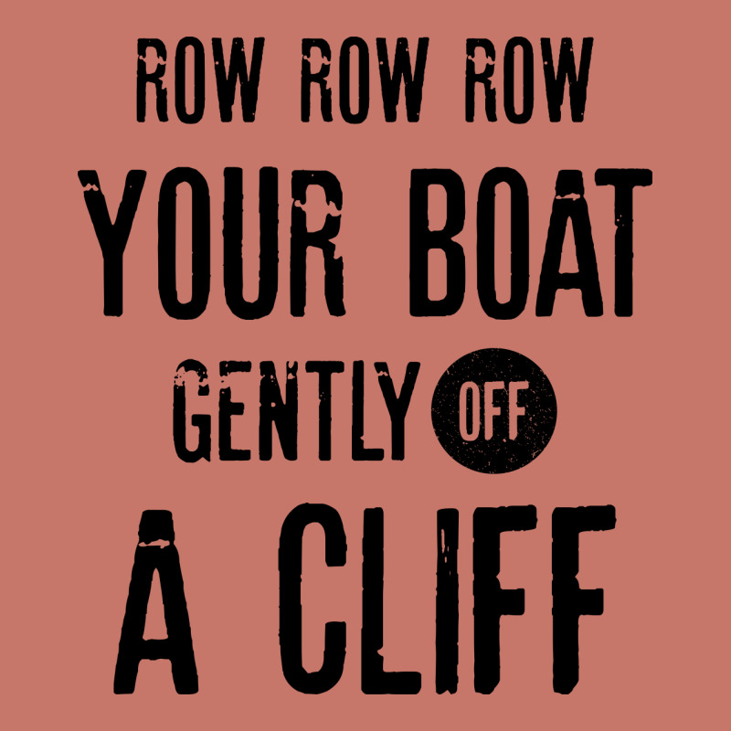 Custom Row Row Row Your Boat Gently Off A Cliff | Funny Quotes Cropped ...