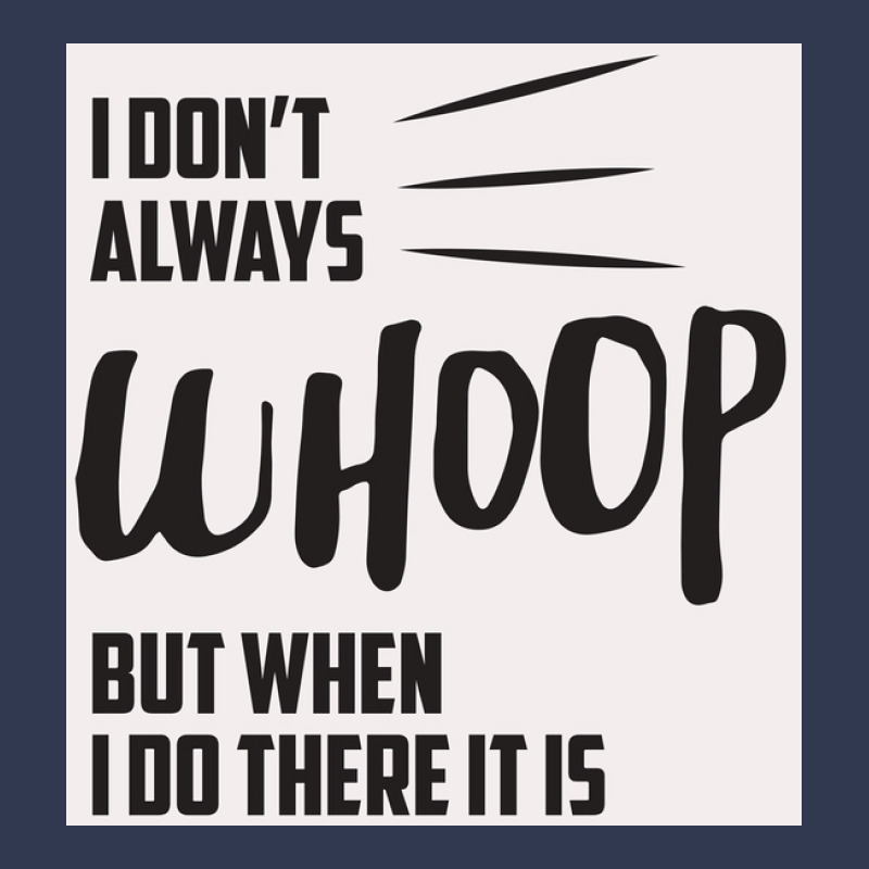 I Don’t Always Whoop But When I Do There It Is Poster Copy Copy Basic T ...