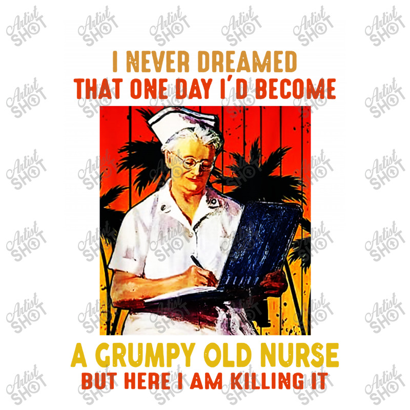 I Never Dreamed That One Day Id Become A Grumpy Old Nurse Queen Paper ...