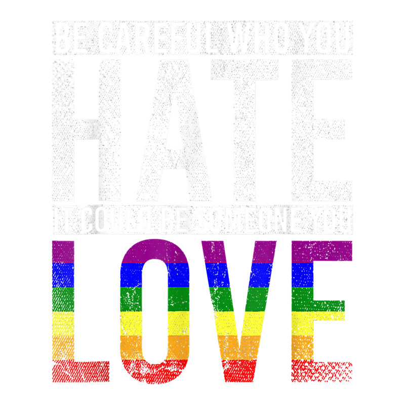 Be Careful Who You Hate It Could Be Someone You Love Lgbt T Shirt Cub ...