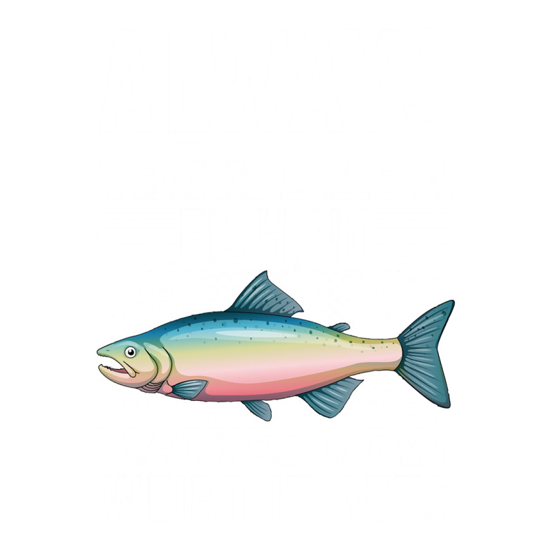 Fishing Fish Always Think Like A Fish No Matter How Weird It Gets 183 ...