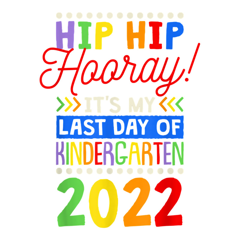 Hip Hip Hooray! It's My Last Day Of Kindergarten 2022 T Shirt Cub Paper ...