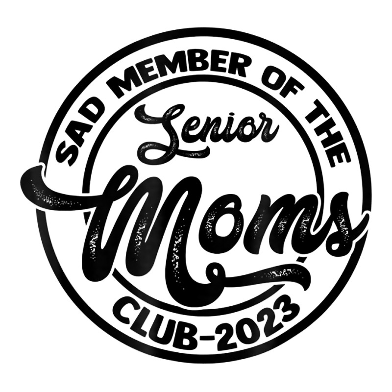 Sad Member Of The Senior Moms Club 2023 Graduation Day Grad T Shirt Cub ...