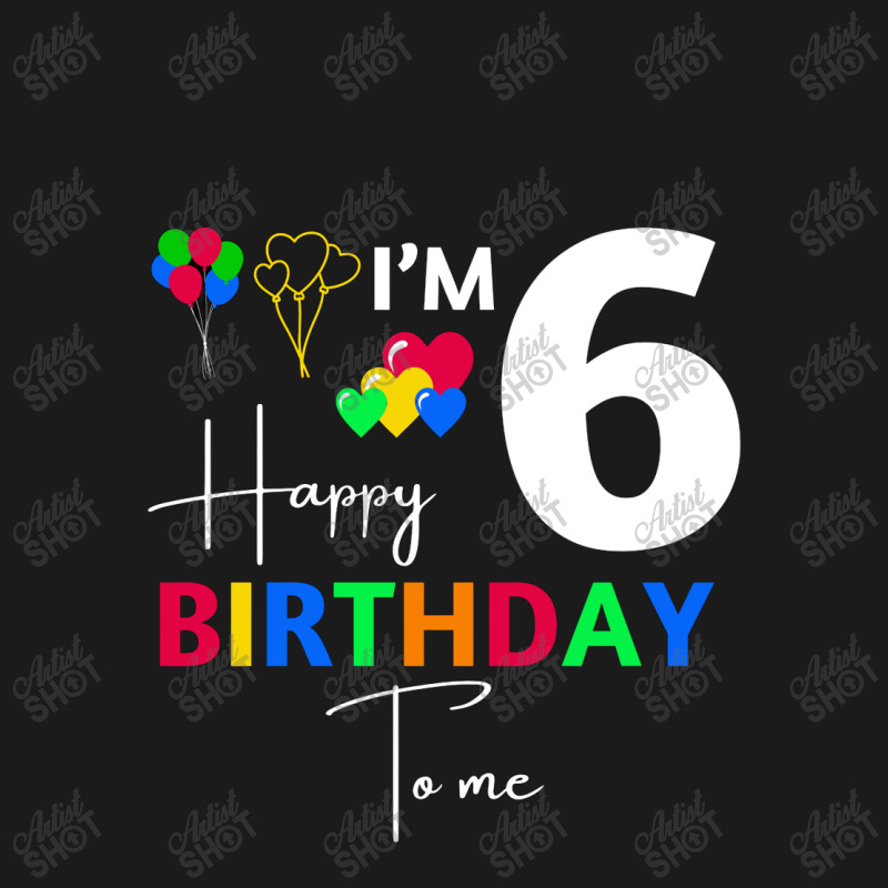 Custom I'm 6 Years Old Happy Birthday To Me 6nd Birthday Full-length ...