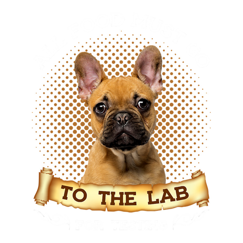 French Bulldog Frenchie Dog All Food Must Go To The Lab French Bulldog ...