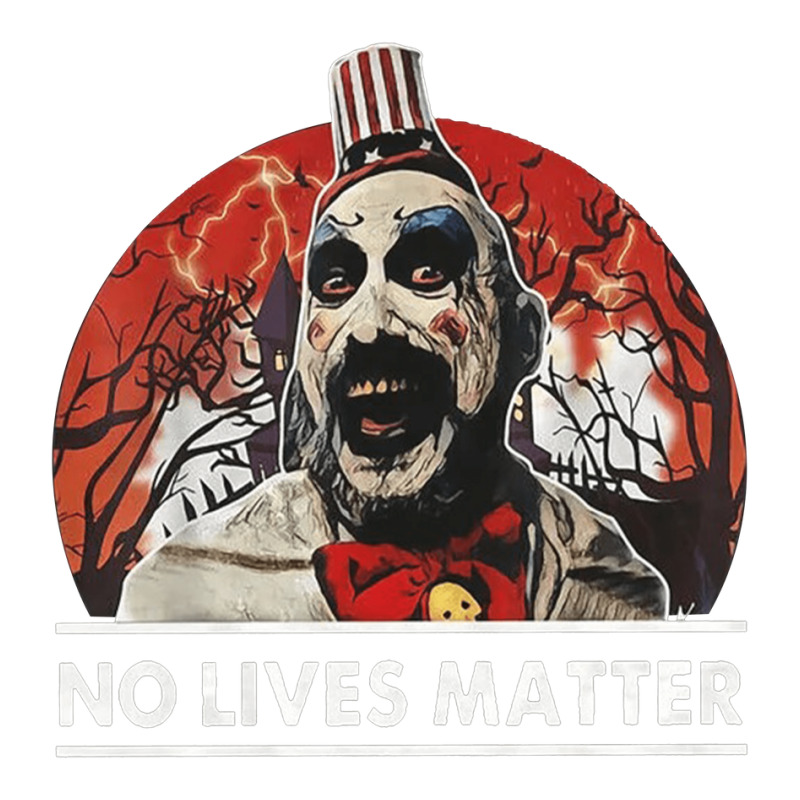 Captain Spaulding No Lives Matter, Captain Spaulding, No Lives Matter ...