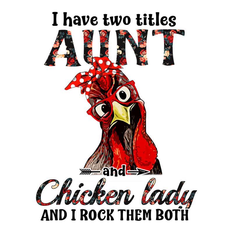 Chicken I Have Two Titles Aunt And Chicken Lady I Rock Them Both 377 H ...