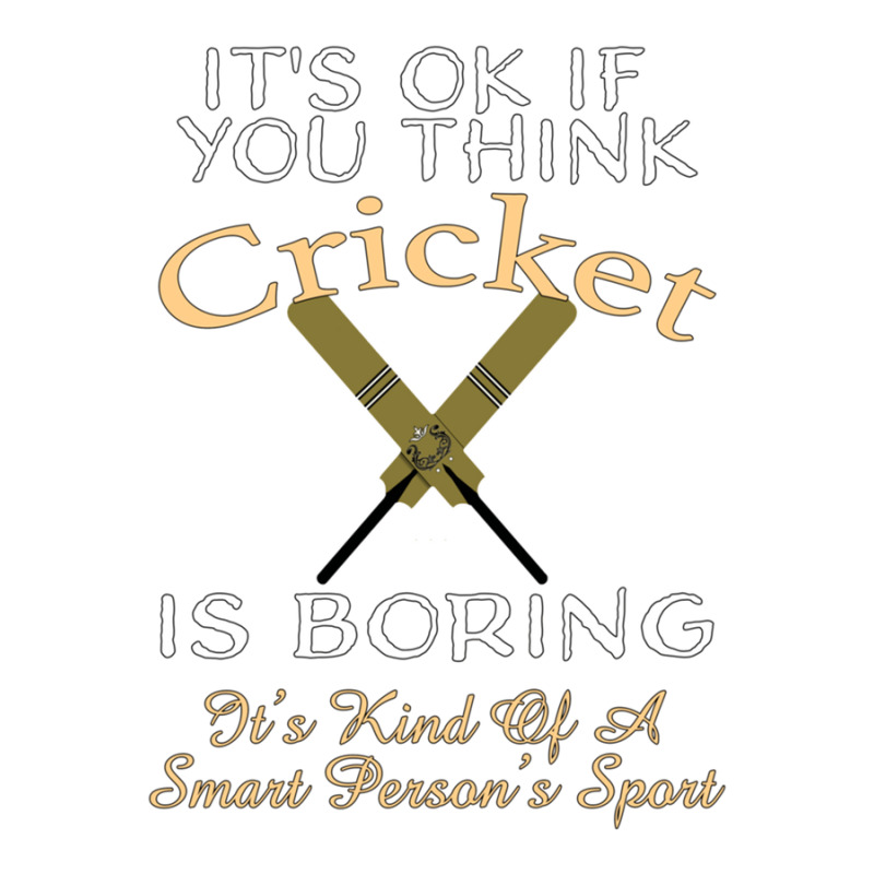 It's Ok You Think Cricket Is Boring It's Kind Of A Smart Person's Spor ...