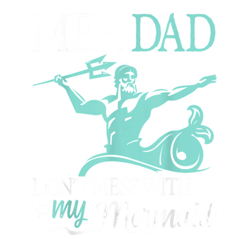 Aweome Mer Dad Shirt Don't Mess With My Mermaid Ftaher Men T Shirt Cub ...