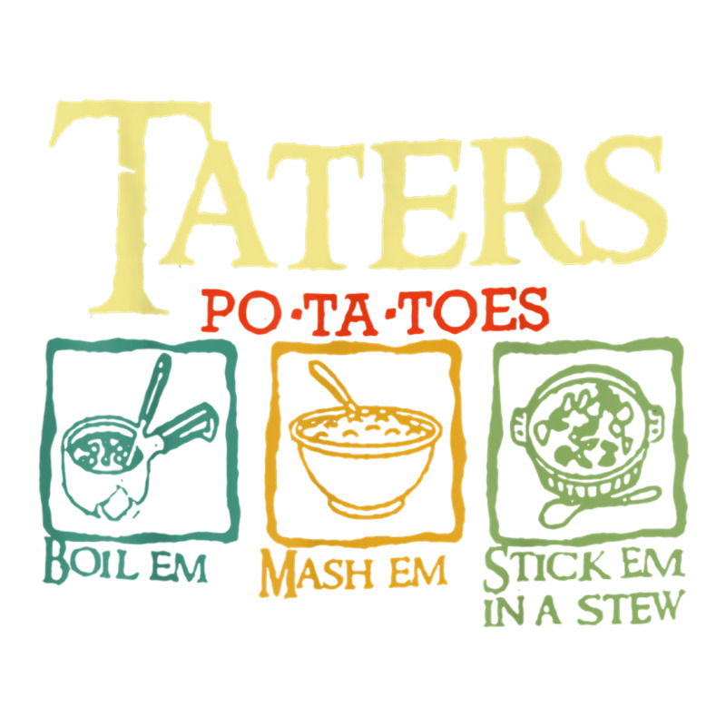 Taters Po-ta-toes Boil Em Mash Em Stick Em In A Stew Take Out Paper Bag ...