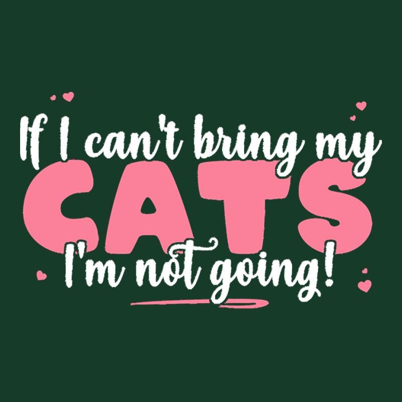 If I Cant Bring T Shirt If I Can't Bring My Cats I'm Not Going Cute ...