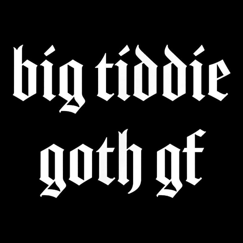 Custom Big Tiddie Goth Gf Big Titty Goth Girlfriend Internet Meme T