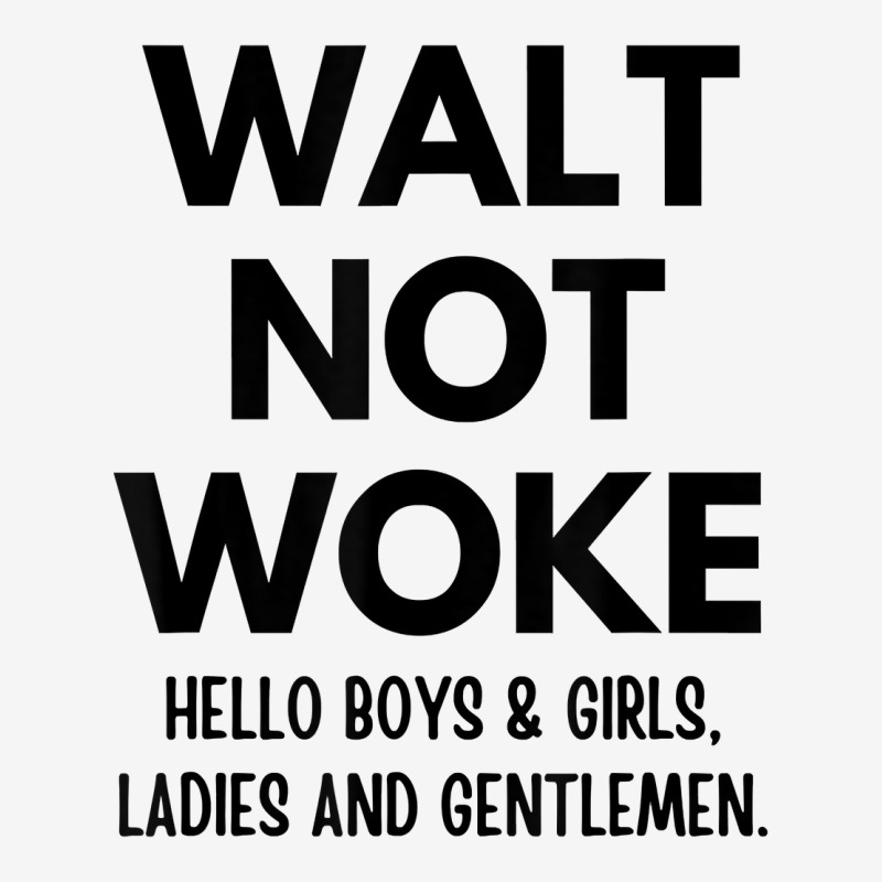 Walt Not Woke Hello Boys And Girls Ladies And Gentlemen T Shirt Iphone ...