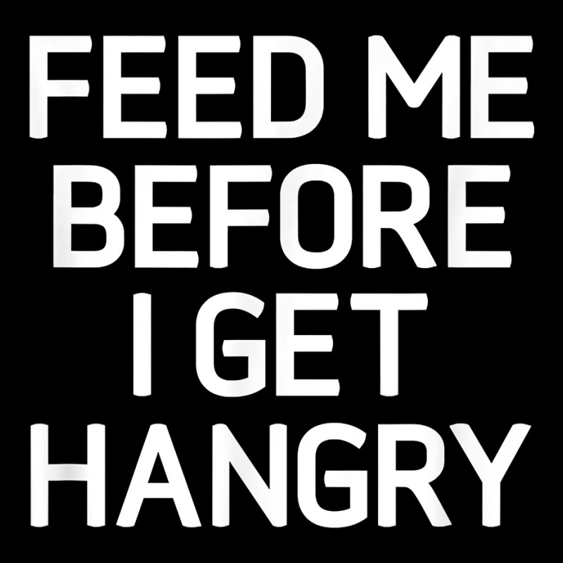 Feed Me Before I Get Hangry, Funny, Jokes, Sarcastic Sayings T Shirt ...