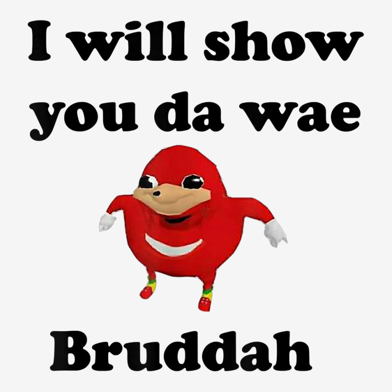 Ugandan Meme I Will Show You Da Wae Bruddah T Shirt Shield Patch By ...