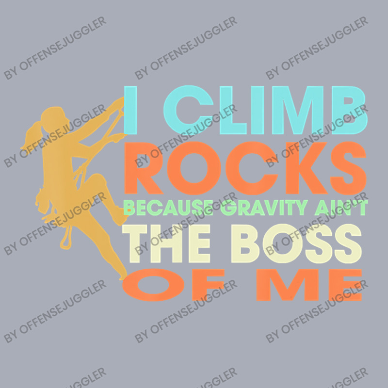 Climbing Climb I Climb Rocks Gravity Aint Boss Of Me Climber 140 Climb ...