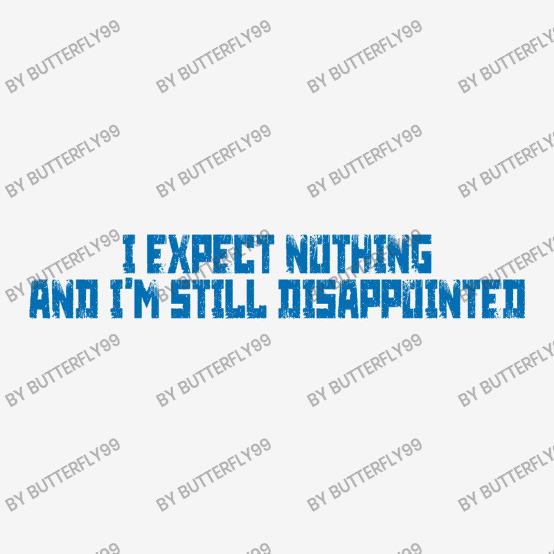 I Expect Nothing And I'm Still Disappointed Simple Plain Text Design B ...