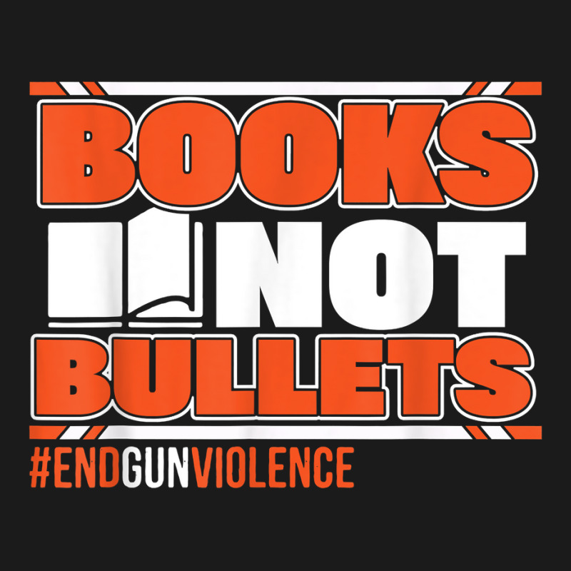 Books Not Bullets End Gun Violence Quote End Gun Violence T Shirt Full ...