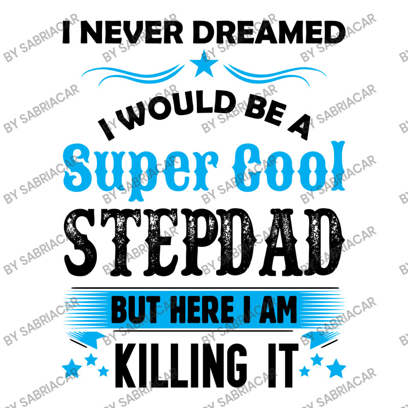 I Never Dreamed I Would Be A Super Cool Stepdad 3/4 Sleeve Shirt By ...
