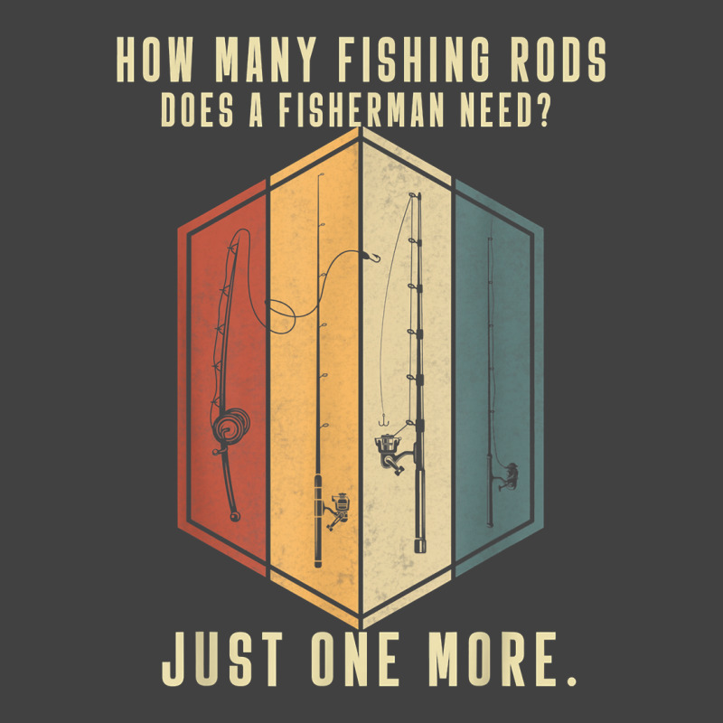 Mens How Many Fishing Rods Does A Fisherman Need Fishing Dad Papa T Sh ...