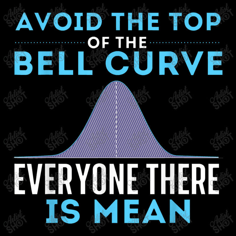 Avoid The Top Of The Bell Curve Data Scientist Statistics Atv License ...