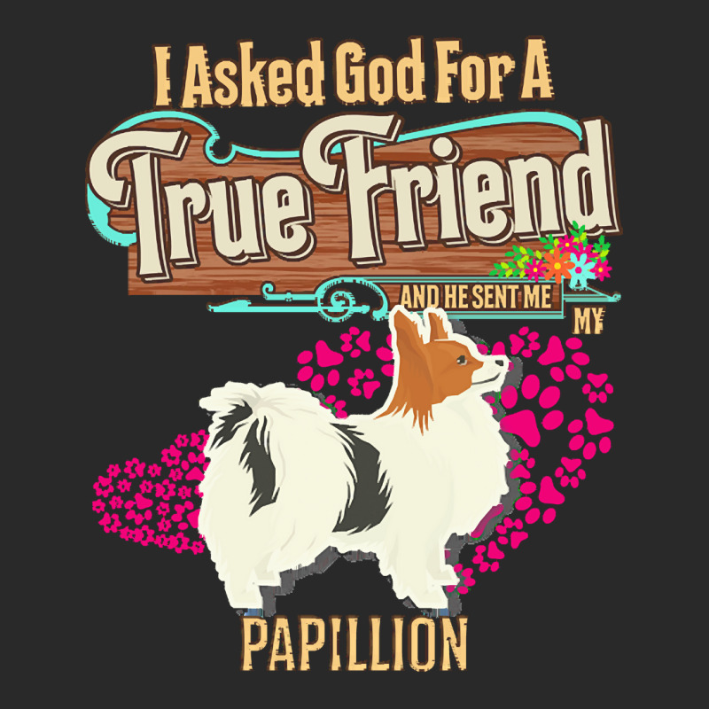 Papillion T Shirt Papillion Gifts I Asked God For A Friend And He S ...