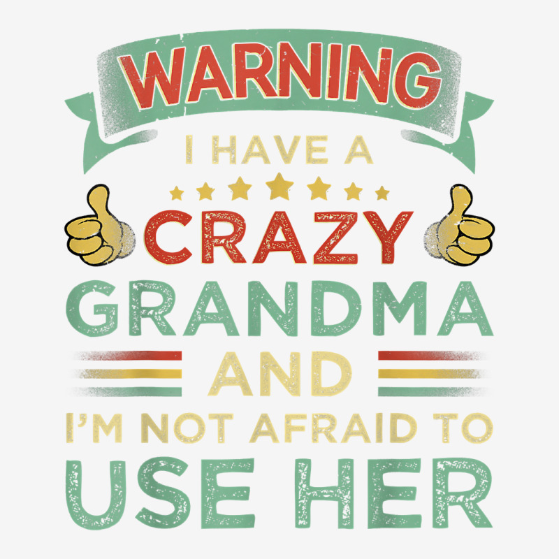 Warning I Have A Crazy Grandma And Im Not Afraid To Use Her T Shirt