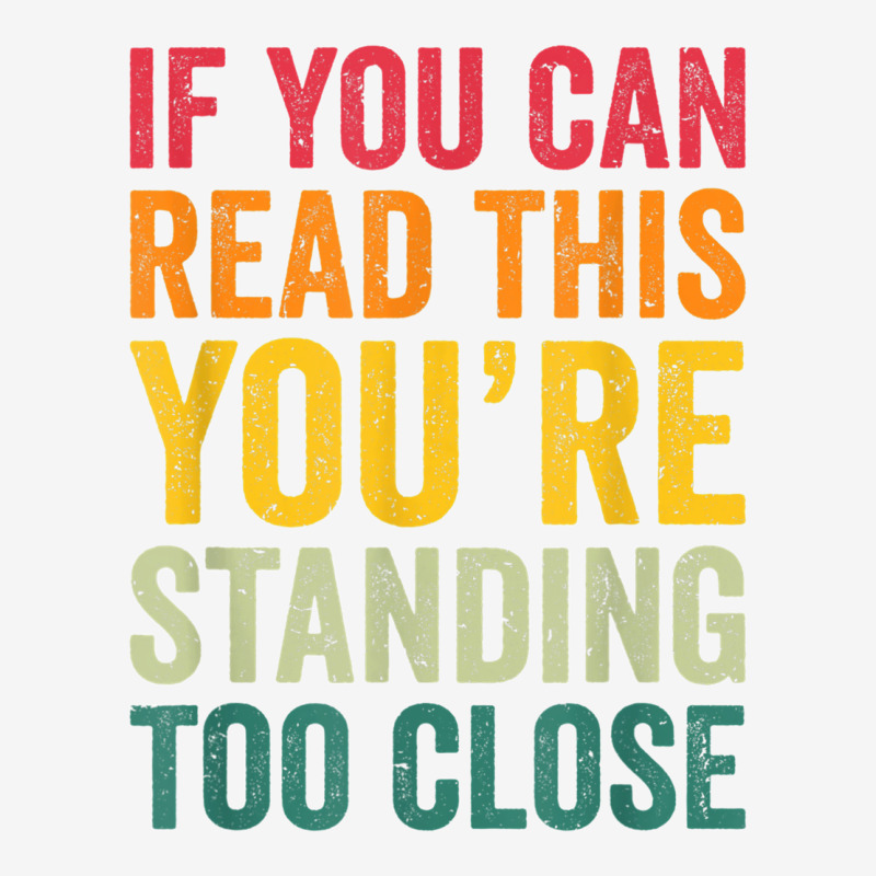 If You Can Read This You're Standing Too Close T Shirt Rear Car Mat By ...