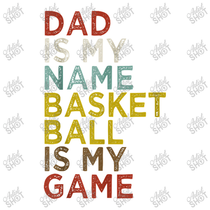 Mens Dad Is My Name Basketball Is My Game Sport Fathers Day Baby Tee By ...