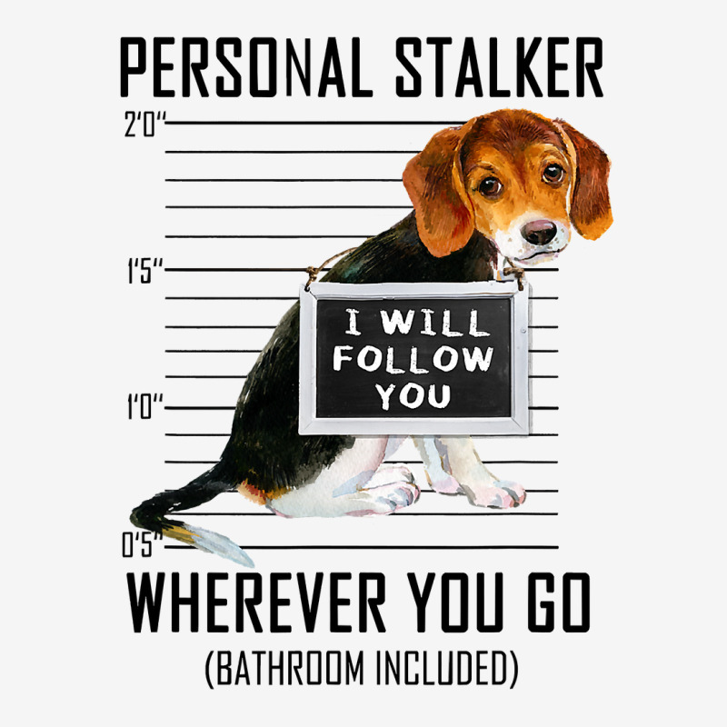 Beagle Lover Dog Personal Stalker Dog Beagle I Will Follow You Mugshot ...