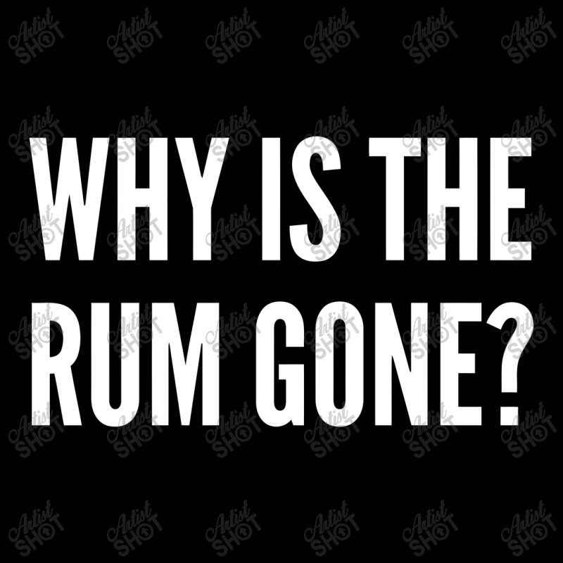 Why Is The Rum Gone Funny Joke Statement Humor Slogan Quotes Saying ...