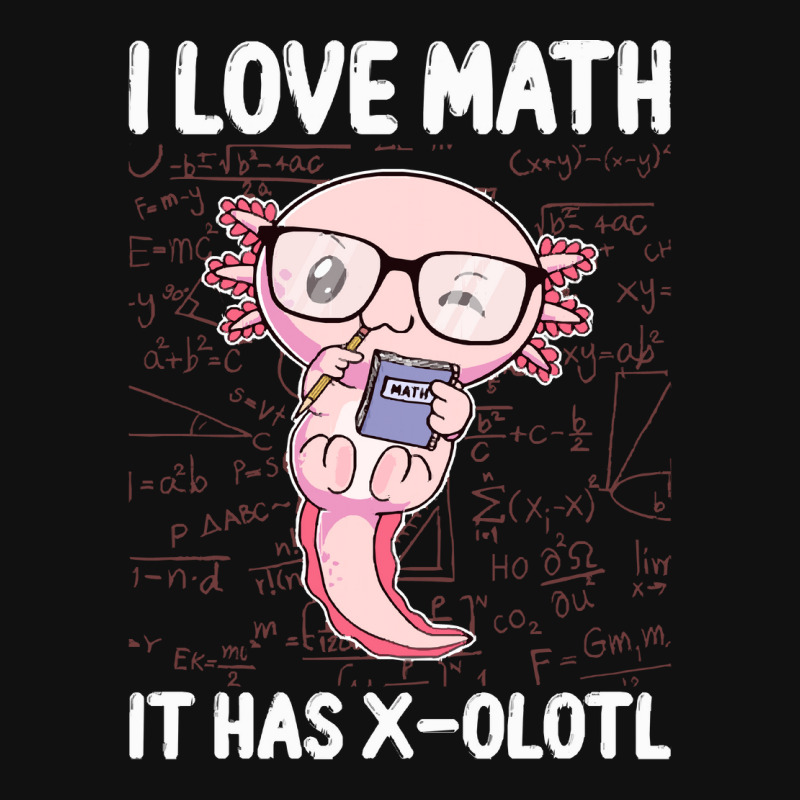 Funny Math T Shirt Funny Math Kawaii Axolotl I Love Math It Has X Ol ...
