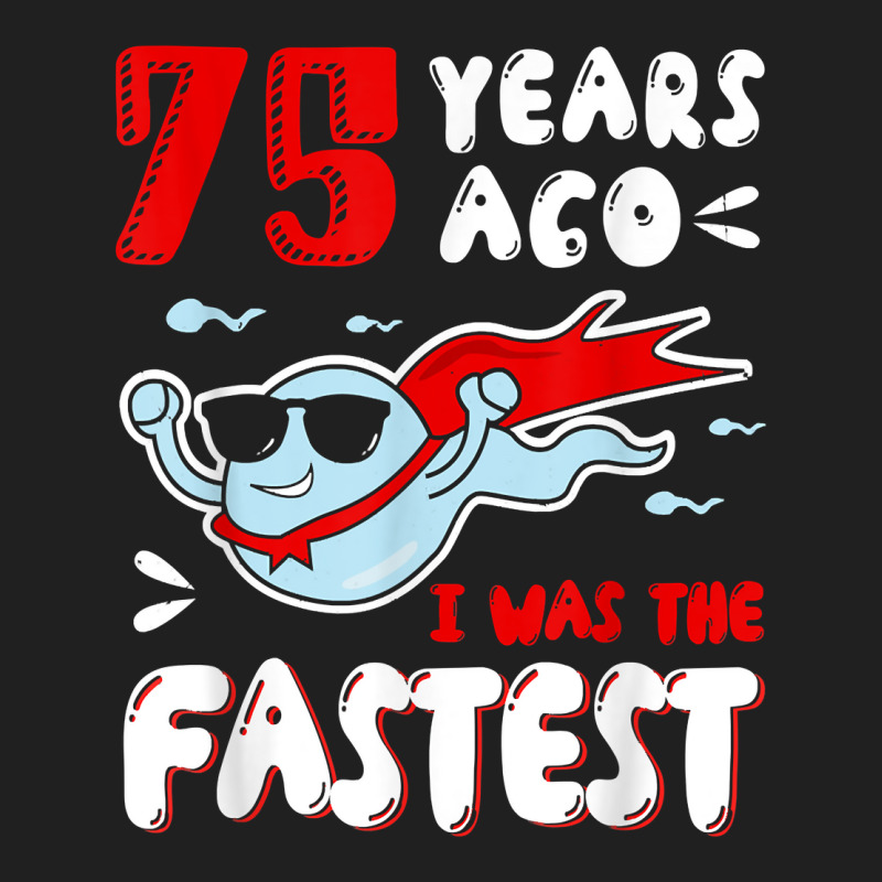 Mens 75 Years Ago I Was The Fastest 1947 Old Balls 75th Birthday T Shi ...