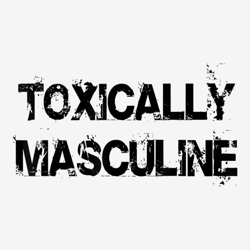Toxic Masculinity Toxically Masculine, Guys Manly Alpha Male T Shirt ...