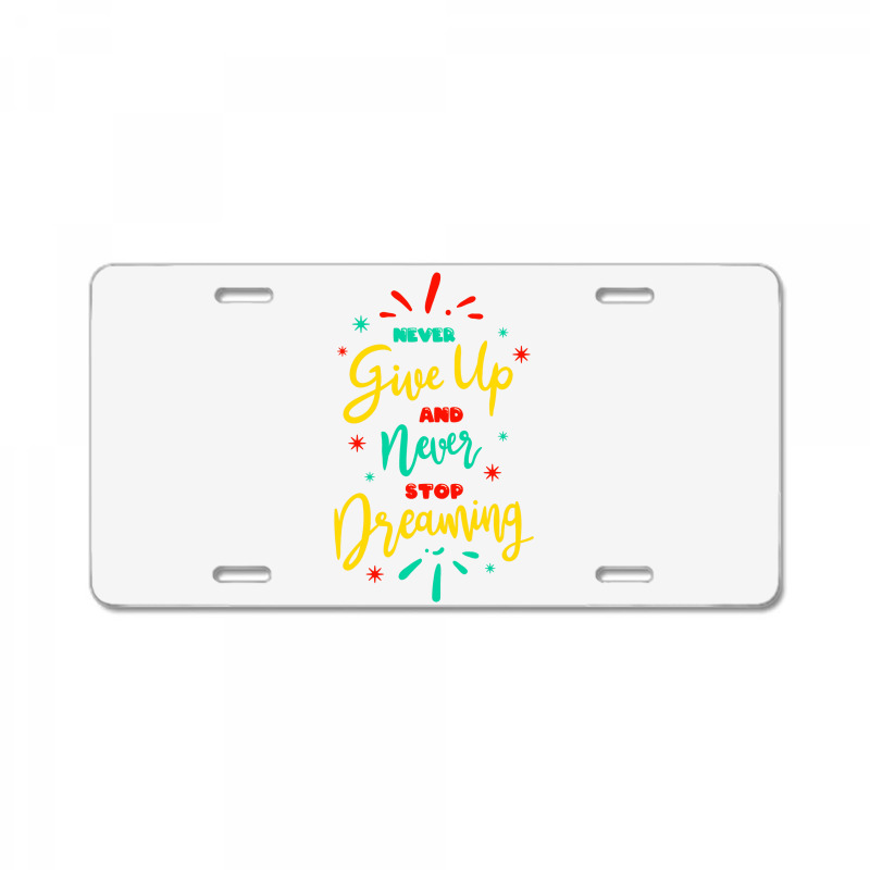 Never Give Up And Never Stop Dreaming Quotes License Plate By ...