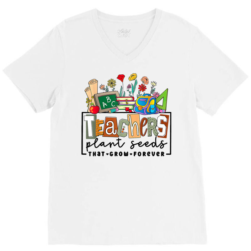 Teachers Plant Seeds That Grow Teacher Appreciation T Shirt V Neck Tee