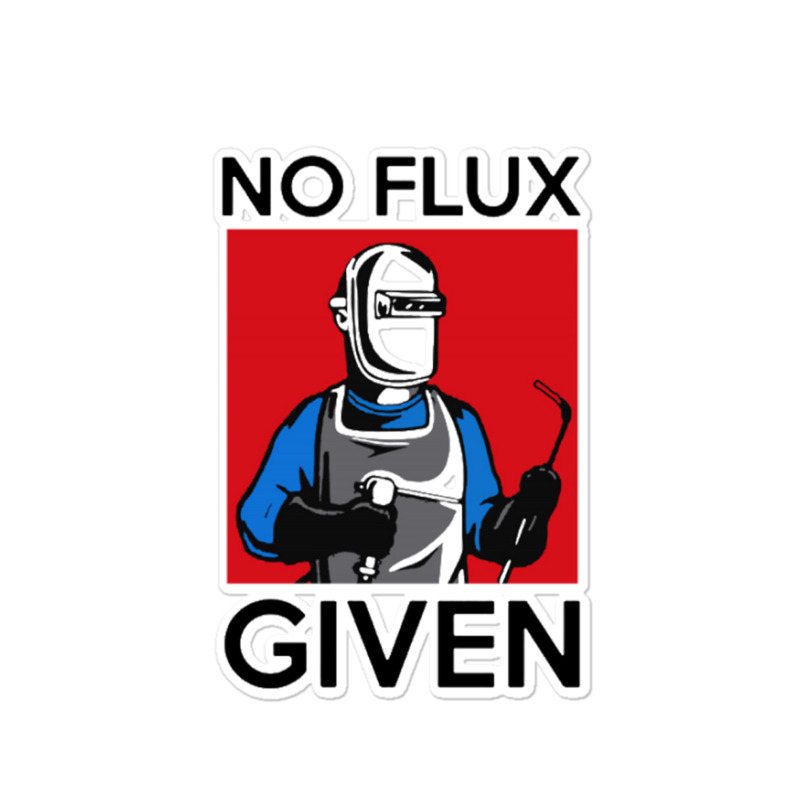 No Flux Given Funny Welding Sticker By Angieherronr - Artistshot