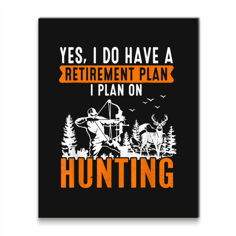 Yes I Do Have A Retirement Plan On Hunting Retired Hunting Metal Print ...