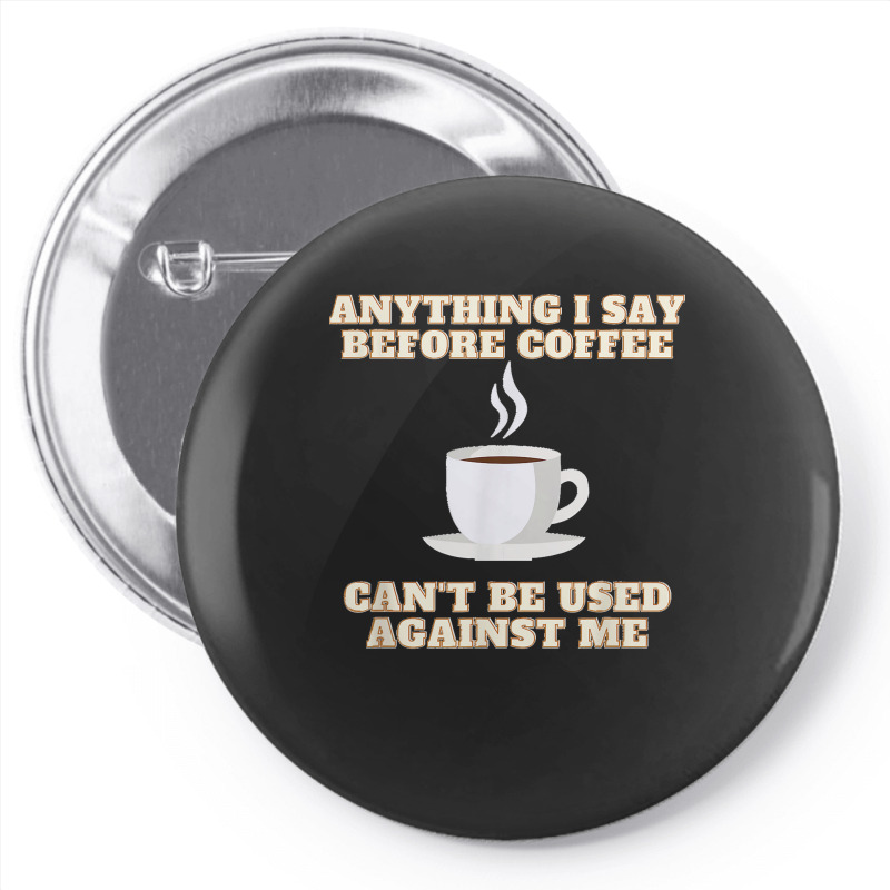 Anything I Say Before Coffee Can't Be Used Against Me Pin-back Button ...