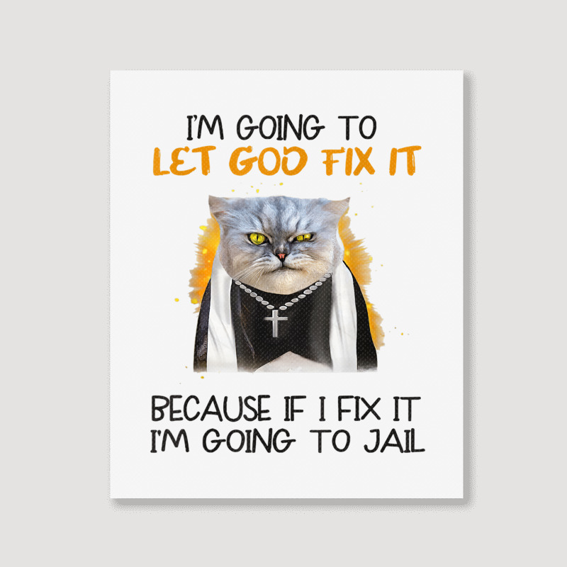 Cat Jesus Im Going To Let God Fix It Because If I Fix It Portrait ...