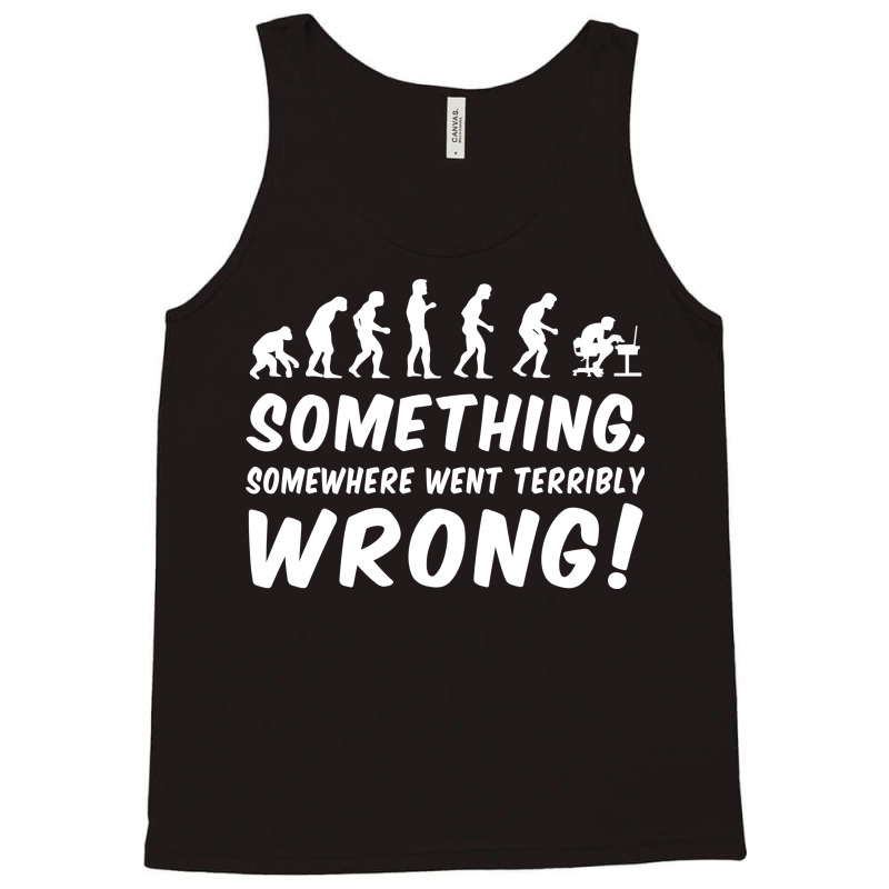 Something Somewhere Went Terribly Wrong Tank Top By Tshiart - Artistshot