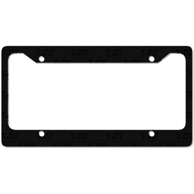 If I'm Too Much Then Go Find Less Funny License Plate Frame By ...