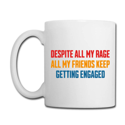 Despite All My Rage, All My Friends Keep Getting Engaged.-mn6of Coffee ...