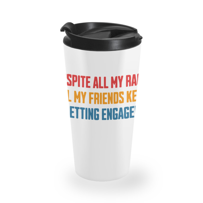 Despite All My Rage, All My Friends Keep Getting Engaged.-mn6of Travel ...