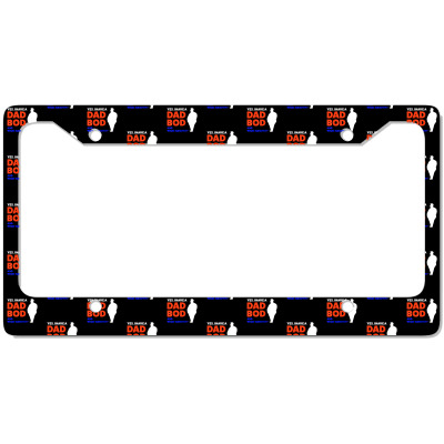 Mens Yes, I Have A Dad Bod And What About It? Daddy License Plate Frame ...